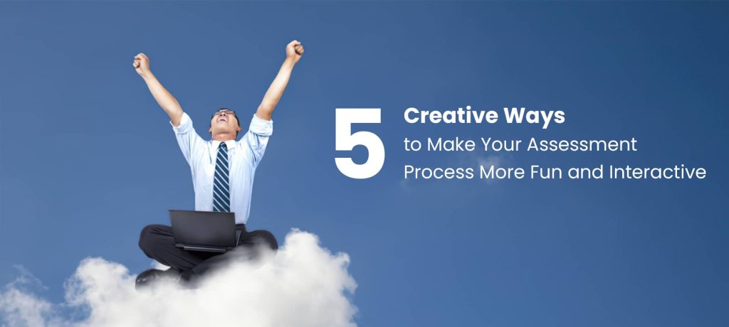 5 Creative Ways to Make Your Assessment Process More Fun and ...