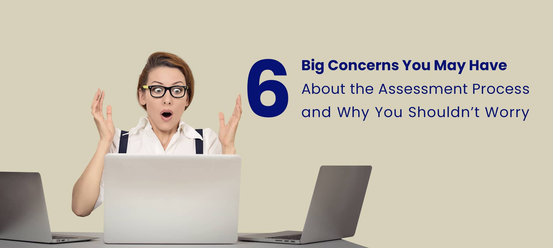 6 Big Concerns You May Have About the Assessment Process and Why You ...